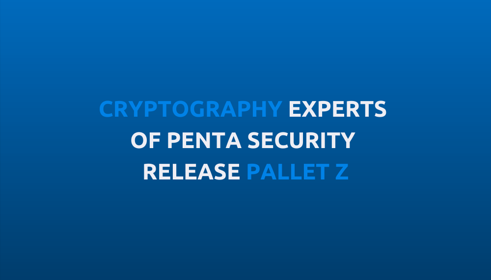Cryptography Experts of Penta Security Release PALLET Z